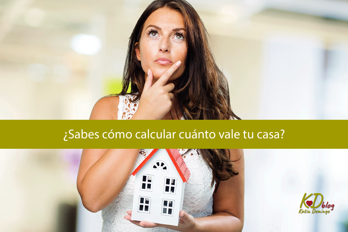 ¿Sabes cómo calcular cuánto vale tu casa? - Katia Domingo ¿Sabes cómo calcular cuánto vale tu casa? - Katia Domingo
